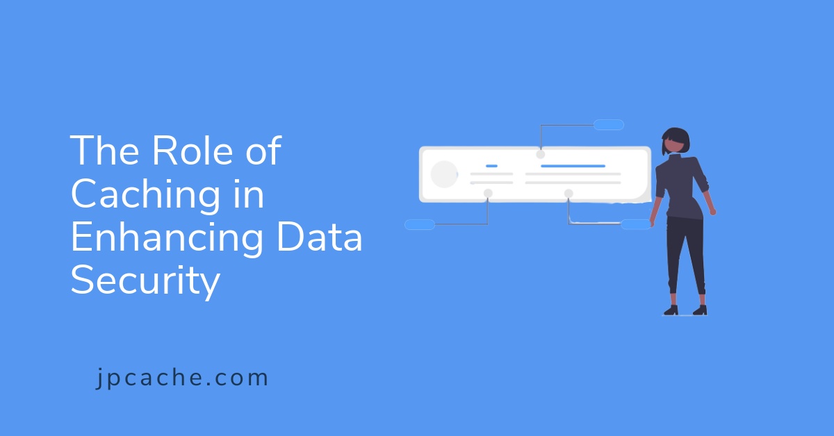 The Role of Caching in Enhancing Data Security